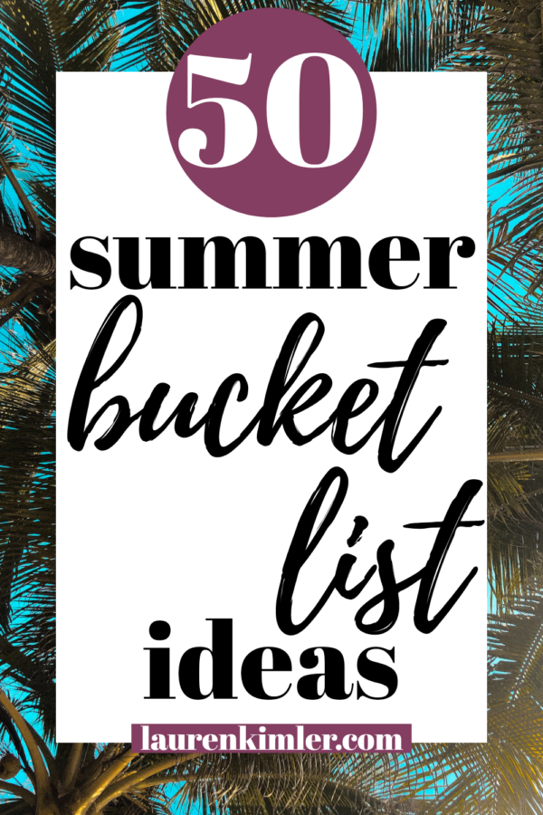 Summer Bucket List | 50 Things To Do This Summer - Lauren Kimler